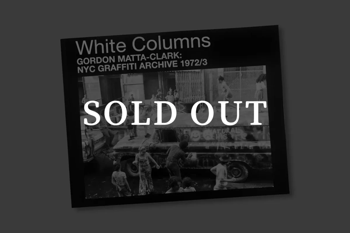 White Columns "GORDON MATTA-CLARK: NYC GRAFFITI ARCHIVE 1972/73 ...